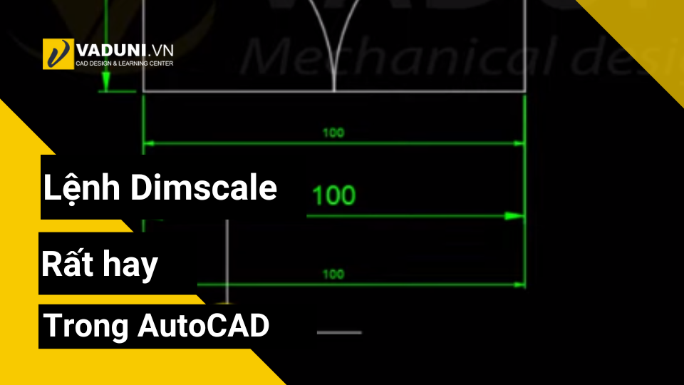 Lệnh Dimscale rất hay trong AutoCAD - Vaduni.vn